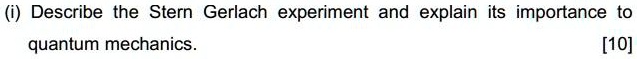 SOLVED: Describe the Stern Gerlach experiment and explain its importance quantum mechanics [10]