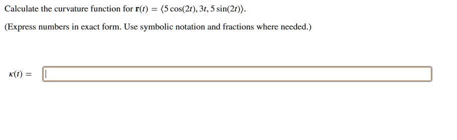SOLVED: Calculate the curvature function for r(t) = (5 cos(2t), 3t, 5 sin(2t)) (Express numbers ...