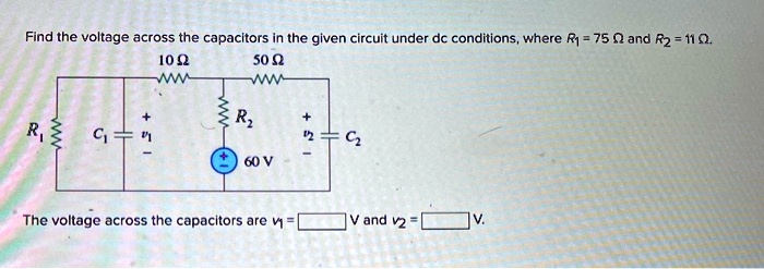 SOLVED: Find the voltage across the capacitors in the given circuit under DC conditions, where R ...