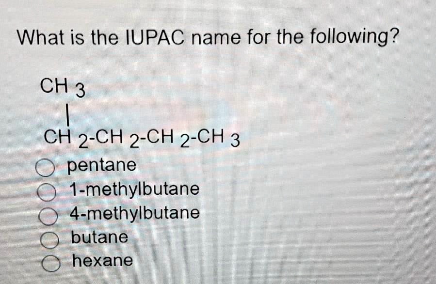 what is the iupac name for the following ch 3 ch 2 ch 2 ch 2 ch 3 ...