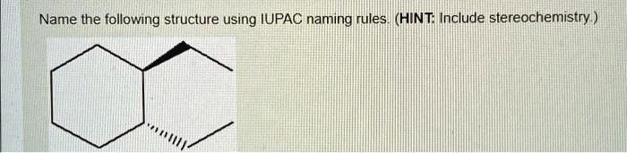 Text: Name the following structure using IUPAC naming rules. (HINT ... Text: Name the following structure using IUPAC naming rules. (HINT ...