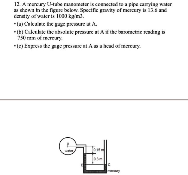 12. A mercury U-tube manometer is connected to a pipe carrying water as shown in the figure ...