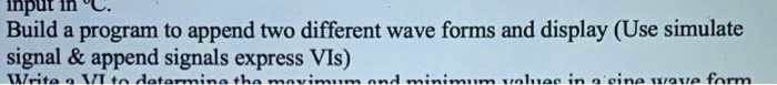 Build a program to append two different waveforms and display (Use simulate signal append ...