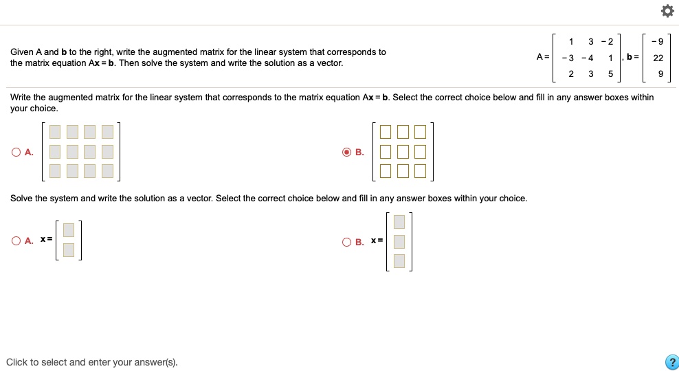 Given A and b to the right, write the augmented matrix for the linear system that corresponds to ...