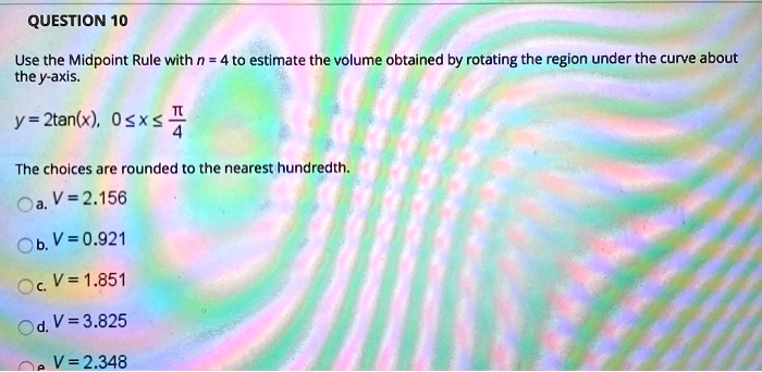 SOLVED: QUESTION 10 Use the Midpoint Rule with n = 4 to estimate the ...