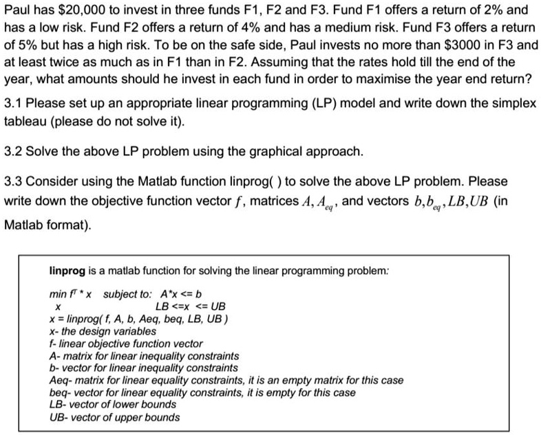 SOLVED: Paul has 20.000 to investin three funds F1.F2 and F3.Fund F1 offers a return of2% and ...