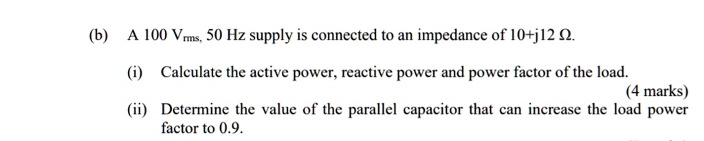 SOLVED: (b) A 400 Vrms, 50 Hz supply is connected to an impedance of 10+j12 Î©. Calculate the ...