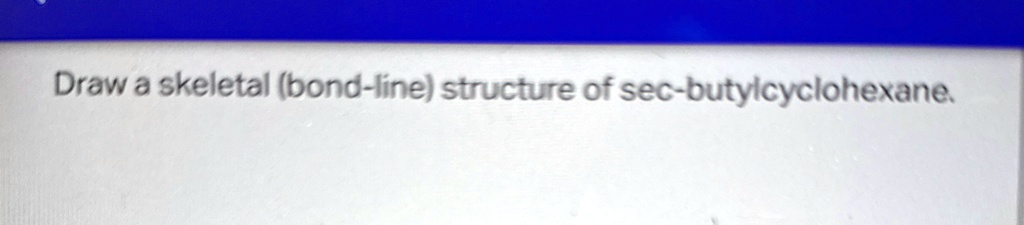 Draw a skeletal (bond-line) structure of sec-butylcyclohexane.