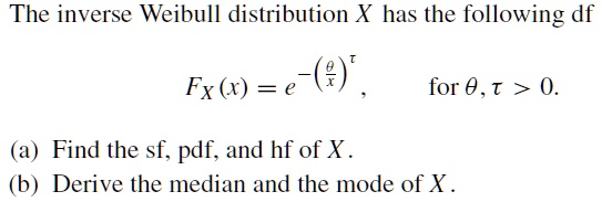 The inverse Weibull distribution X has the following df FX(x) = e^-((θ)/(x))^τ, for θ, τ > 0. (a ...