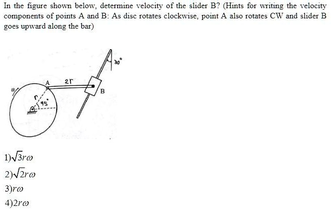 SOLVED: In the figure shown below, determine the velocity of the slider B. (Hints for writing ...