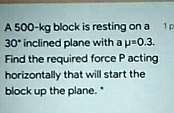 A 500-kg block is resting on a 30° inclined plane with a μ = 0.3. Find ...