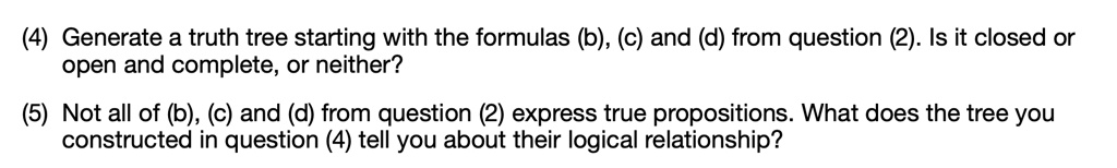 SOLVED: Generate a truth tree starting with the formulas (b), (c) and ...