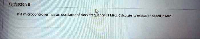 Question 8 If a microcontroller has an oscillator of clock frequency 31 ...