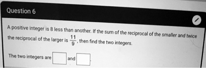 SOLVED: Question 6 A positive integer is less than another If the sum of the reciprocal of the ...