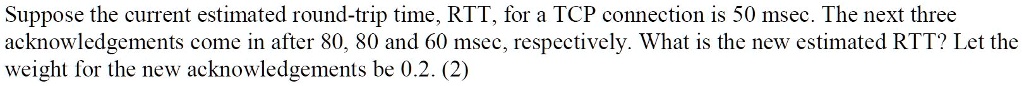 SOLVED: Suppose the current estimated round-trip time (RTT) for a TCP connection is 50 msec. The ...