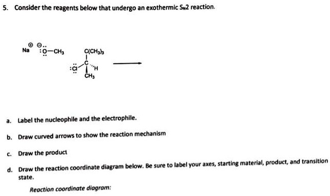 5. Consider the reagents below that undergo an exothermic S2 reaction ...