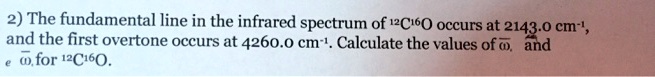 SOLVED: 2) The fundamental line in the infrared spectrum of "C"0 occurs at 2143.0 cm ', and the ...