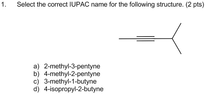 SOLVED: Select the correct IUPAC name for the following structure. (2 pts) 2-methyl-3-pentyne 4 ...