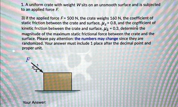 1. A uniform crate with weight W sits on an unsmooth surface and is subjected to an applied ...