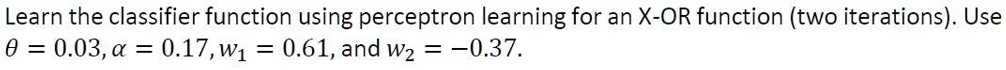 SOLVED: Learn the classifier function using perceptron learning for an ...