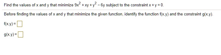 Find the values of x and that minimize 9x? + xy +y2 6y subject to the constraint x+y = Before ...