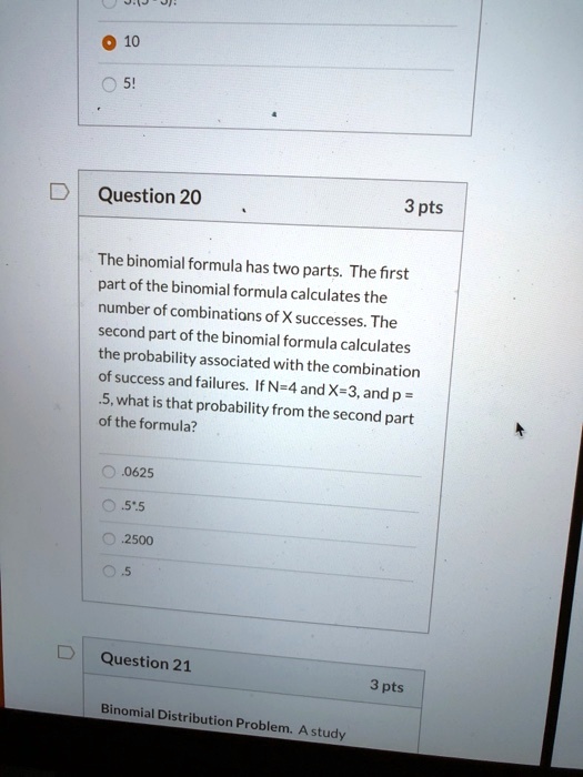 SOLVED: Question 20 3 pts The binomial formula has two parts The first part of the binomial ...