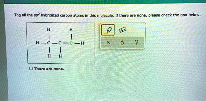 SOLVED: Tag all the sp? hybridized carbon atoms in this molecule If ...