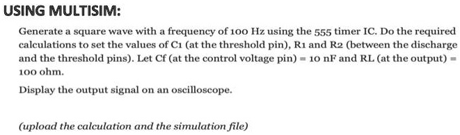 SOLVED: Using Multisim: Generate a square wave with a frequency of 100 Hz using the 555 timer IC ...