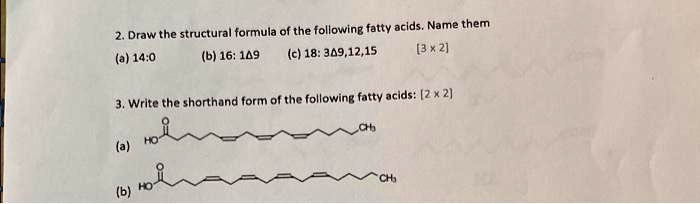 SOLVED: 2. Draw the structural formula of the following fatty acids. Name them b16:19 (c18:3 ...