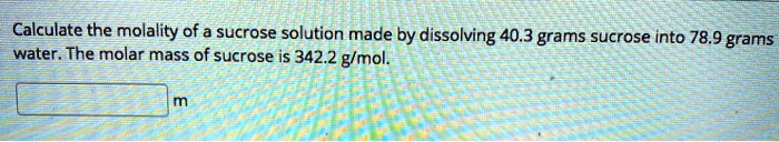 SOLVED: Calculate the molality of a sucrose solution made by dissolving 40.3 grams sucrose into ...