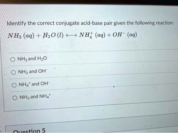SOLVED: Identify the correct conjugate acid-base pair given the following reaction: NHs (aq ...