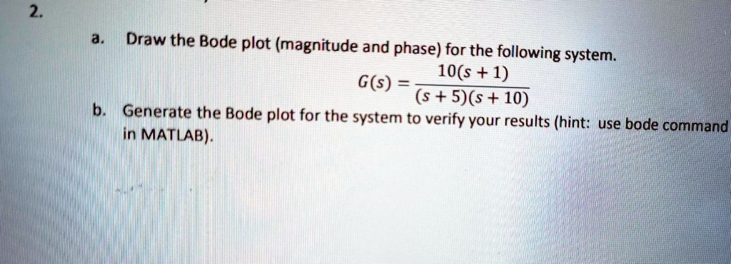 Solved Draw The Bode Plot Magnitude And Phase For The Following System 10s 1 Gs S 5 