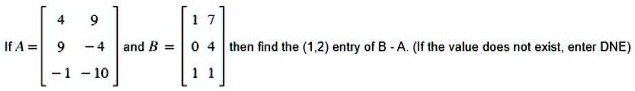 SOLVED: IfA= andB= then find the1,2entry of B-A.If the value does not ...
