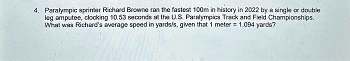 SOLVED: 4. Paralympic sprinter Richard Browne ran the fastest 100m in ...