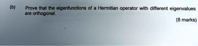 SOLVED: (b) Prove that the eigenfunctions of a Hermitian operator with different eigenvalues are ...