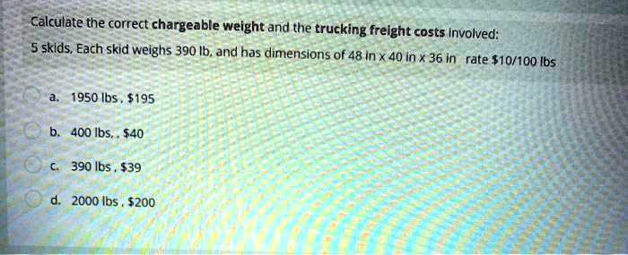 SOLVED: Calculate the correct chargeable weight and the trucking ...