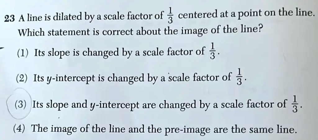 SOLVED: A line is dilated by a scale factor of 3 1 centered at a point on the line. 23 Which ...