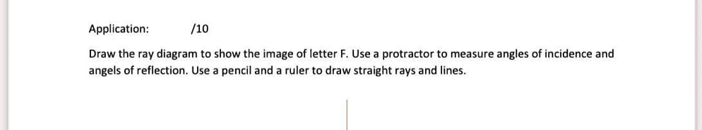 SOLVED: Application: /10 Draw the ray diagram to show the image of letter F. Use a protractor to ...