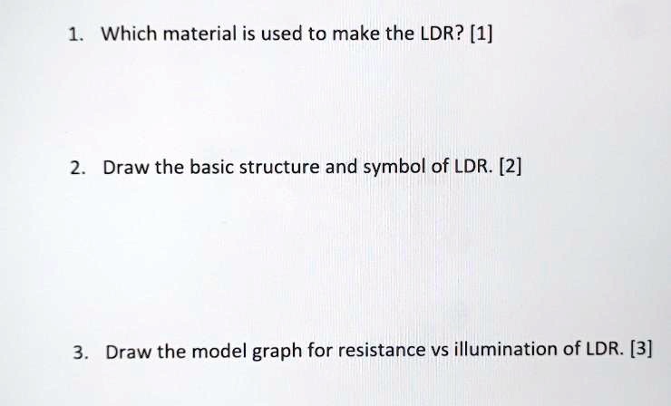 1. Which material is used to make the LDR? [1] 2. Draw the basic ...