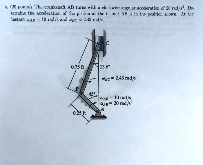 SOLVED: The crankshaft AB turns with a clockwise angular acceleration of 20 rad/s^2. Determine ...
