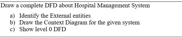 Draw a complete DFD about Hospital Management System a) Identify the ...