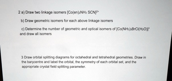 Solved A Draw Two Linkage Isomers [co En Nh Scn ]2 B Draw Geometric Isomers For Each Of The