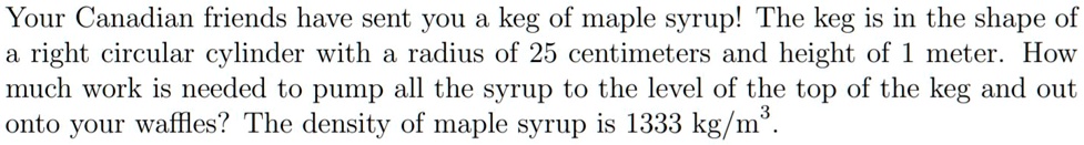 SOLVED:Your Canadian friends have sent YOU a keg of maple syrupl The ...