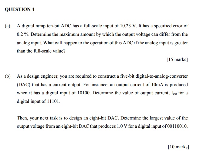 SOLVED: QUESTION 4 A digital ramp ten-bit ADC has a full-scale input of 10.23 V. It has a ...