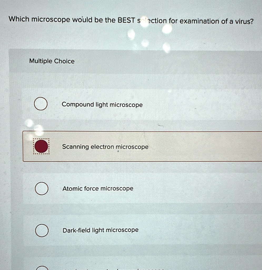 which microscope would be the best selection for examination of a virus ...