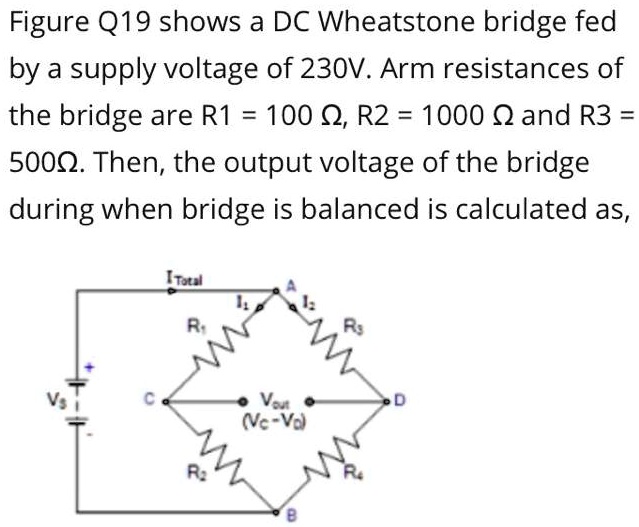 SOLVED: Figure Q19 shows a DC Wheatstone bridge fed by a supply voltage ...
