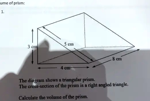 SOLVED: Volume of prism: 5 cm cm^2 8 cm cm The diagram shows a triangular prism. The cross ...