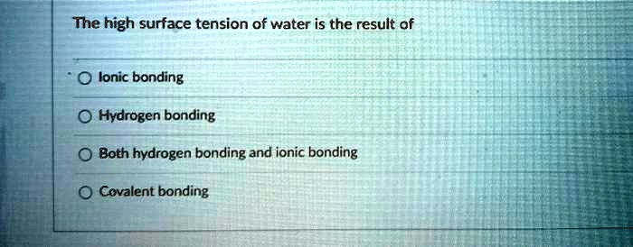 The high surface tension of water is the result of Ionic bonding ...