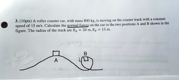SOLVED: A roller coaster with mass 800 kg is moving on the coaster ...