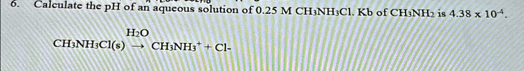 calculate the ph of an aqueous solution of 025 m ch3nh3cl kb of ch3nh2 ...